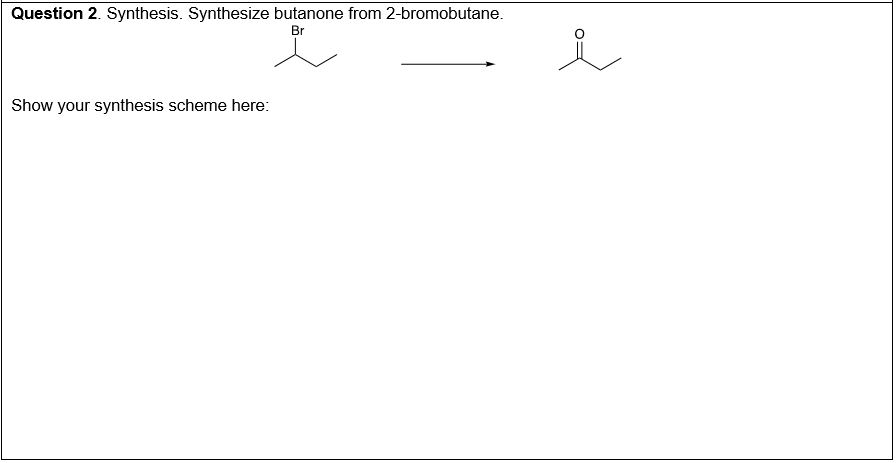 Solved pomenen Question 2. Synthesis. Synthesize butanone | Chegg.com