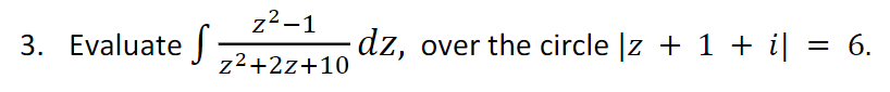 Solved 3. Evaluate ∫z2+2z+10z2−1dz, over the circle | Chegg.com