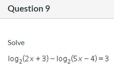 Solved Question 9 Solve log2(2x + 3) - log (5x – 4) = 3 | Chegg.com