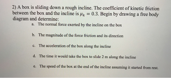 Solved 2) A box is sliding down a rough incline. The | Chegg.com