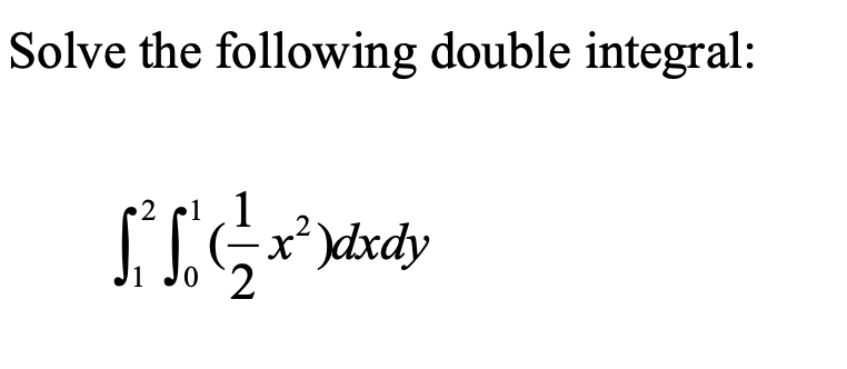 Solved Solve the following double integral: 1 x)dxdy | Chegg.com