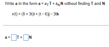 Solved Write a in the form a=aTT+aNN without finding T and | Chegg.com