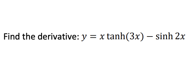 Solved Find the derivative: y=xtanh(3x)−sinh2x | Chegg.com
