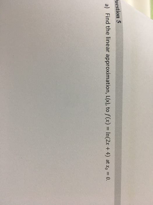 Solved uestion 5 Find the linear approximation, L(x), to | Chegg.com