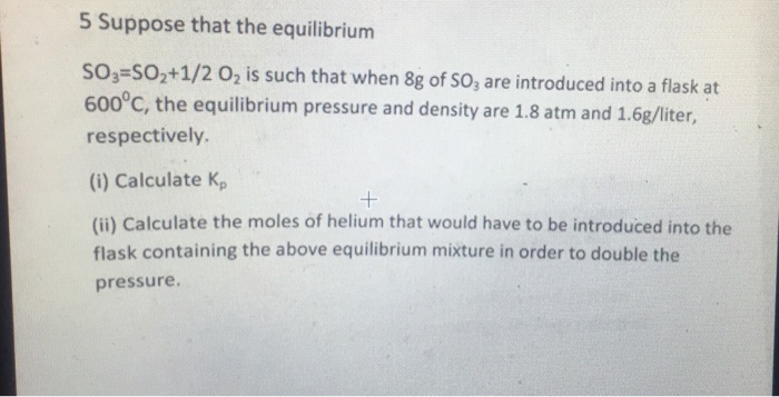 Solved 5 Suppose that the equilibrium sO3 so2+1/2 02 is such | Chegg.com