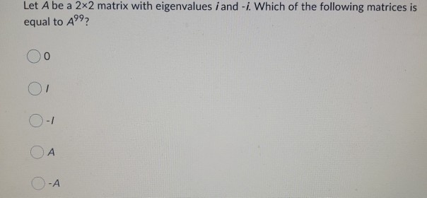 Solved Let A be a 2x2 matrix with eigenvalues i and -1. | Chegg.com