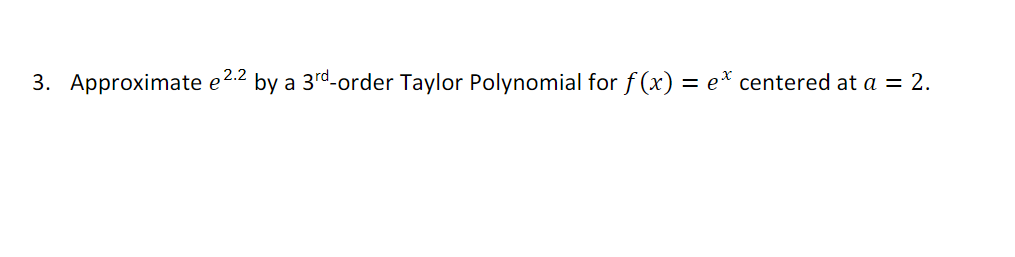 Solved 3. Approximate e2.2 by a 3rd -order Taylor Polynomial | Chegg.com