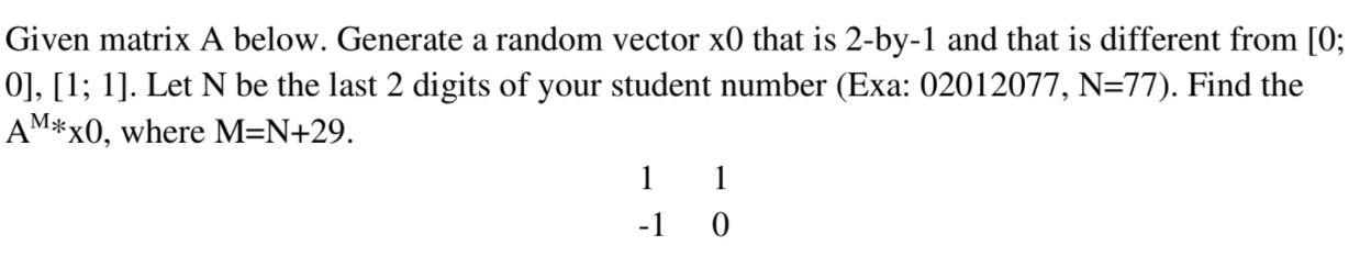Solved Given matrix A below. Generate a random vector x0 | Chegg.com