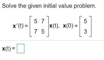 Solved Solve the given initial value problem. 5 7 5 5 x'(t) | Chegg.com