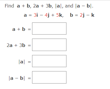 Solved Find a+b,2a+3b,∣a∣, and ∣a−b∣ a=3i−4j+5k,b=2j−k a+b= | Chegg.com