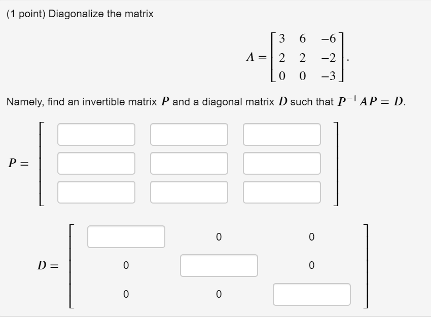 Solved (1 point) Diagonalize the matrix 6 -6 A =2 2 -2 0 0 | Chegg.com
