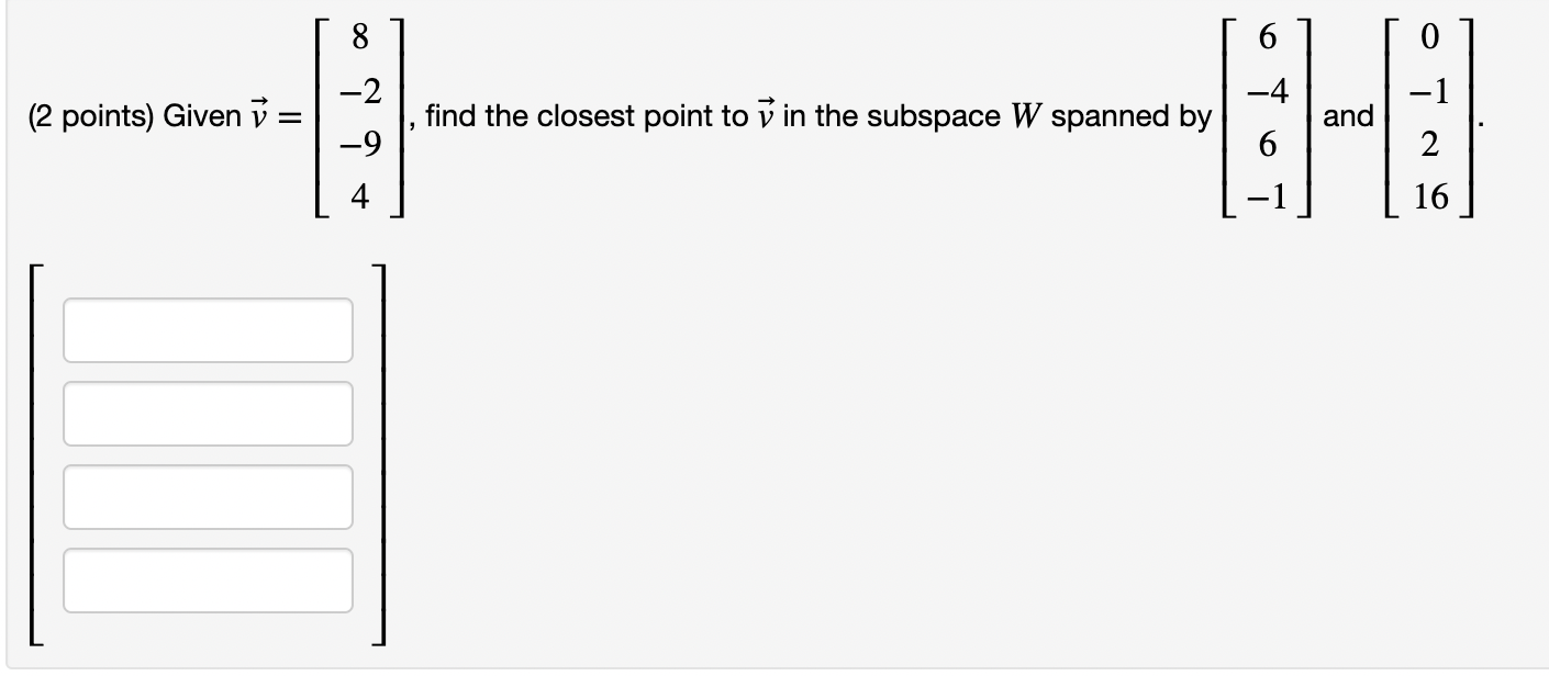 Solved (2 points) Given v=⎣⎡8−2−94⎦⎤, find the closest point | Chegg.com