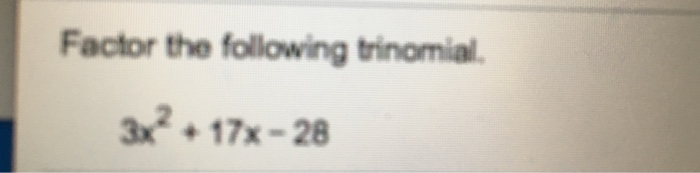 Solved Factor the following trinomial. 3x2 17x-28 | Chegg.com
