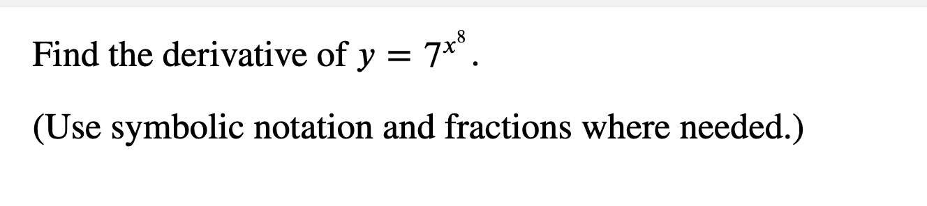 Solved Find the derivative of y=7x8.(Use symbolic notation | Chegg.com