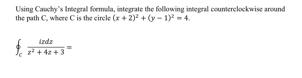 Solved Using Cauchy's Integral formula, integrate the | Chegg.com