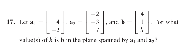 Solved 17. Let a1=⎣⎡14−2⎦⎤,a2=⎣⎡−2−37⎦⎤, and b=⎣⎡41h⎦⎤. For | Chegg.com Solved 17. Let a1=⎣⎡14−2⎦⎤,a2=⎣⎡−2−37⎦⎤, and b=⎣⎡41h⎦⎤. For | Chegg.com