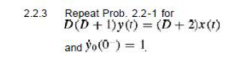 2.2.3 Repeat Prob. 2.2-1 for D(D+1)y(t)=(D+2)x(t) and | Chegg.com