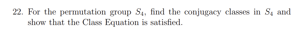 Solved 22. For the permutation group S4, find the conjugacy | Chegg.com