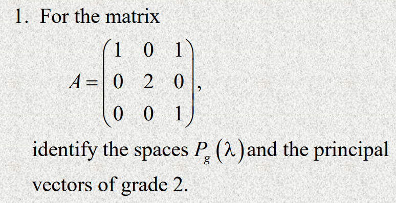 Solved 1. For the matrix 1 0 0 1 1 A=0 2 0 0 0 1 identify | Chegg.com