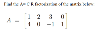 Solved Find the A=CR factorization of the matrix below: A = | Chegg.com