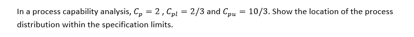 Solved In a process capability analysis, Cp=2,Cpl=2/3 and | Chegg.com