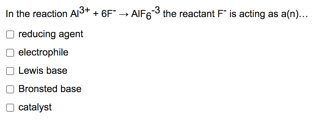 Solved In the reaction Al3+ + 65° → AlF6-3 the reactant F is | Chegg.com