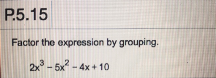 Solved P5.15 Factor the expression by grouping. 2x3-5x2-4x + | Chegg.com