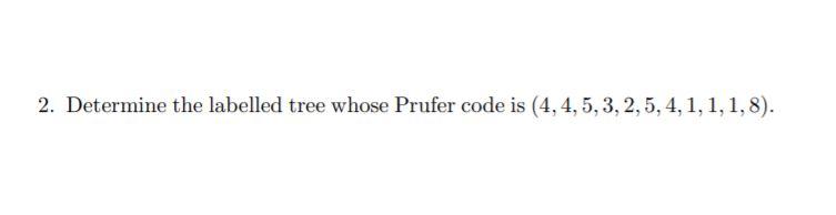 Solved 2. Determine the labelled tree whose Prufer code is | Chegg.com