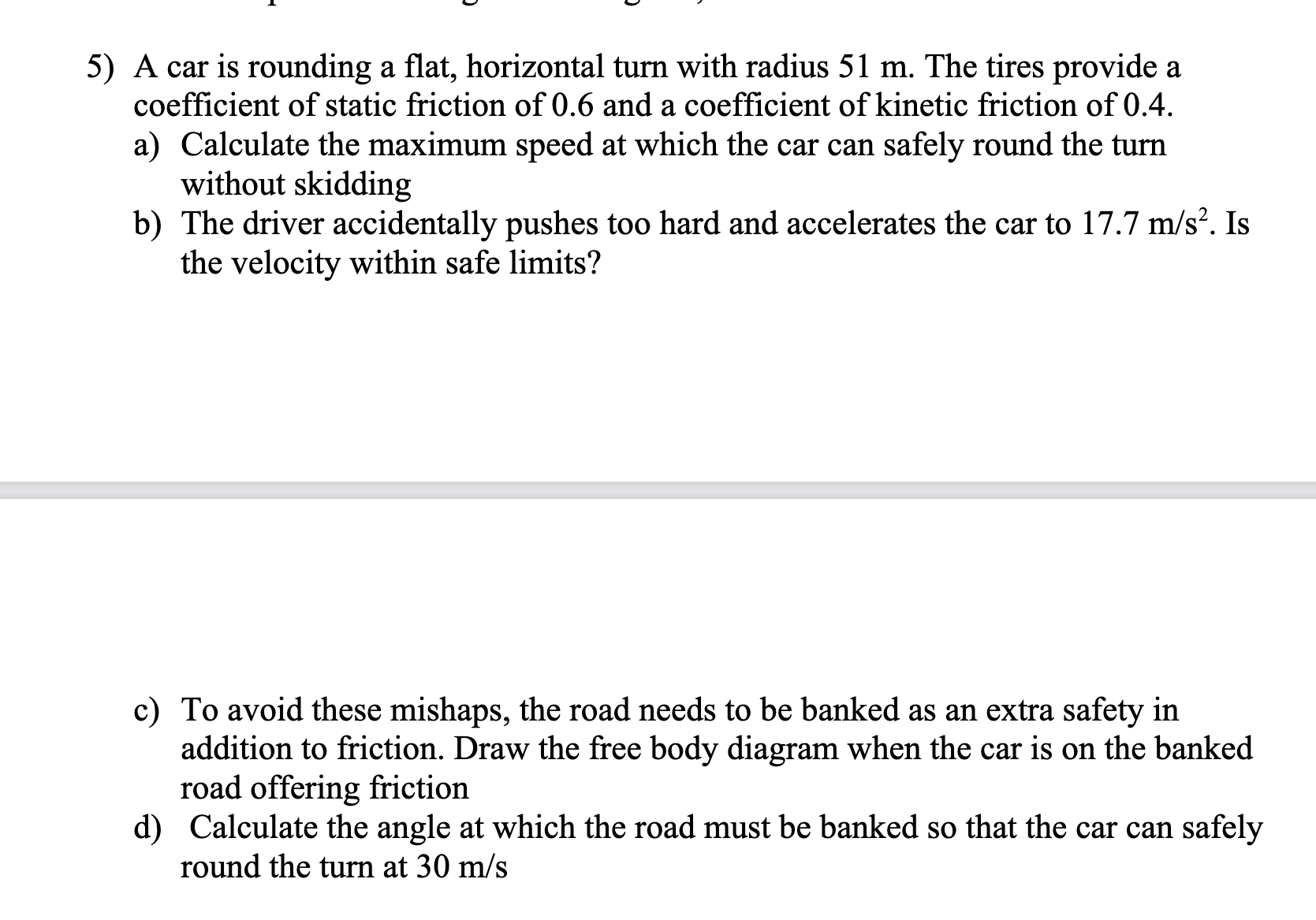 Solved 5) A car is rounding a flat, horizontal turn with | Chegg.com