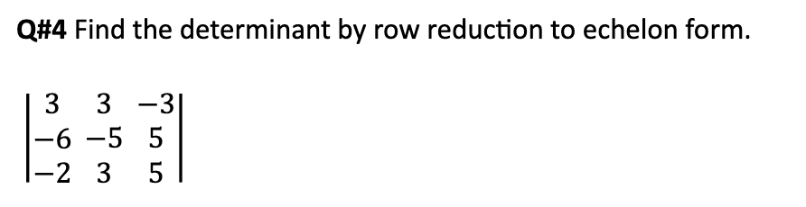 Solved Q#4 ﻿Find the determinant by row reduction to echelon | Chegg.com