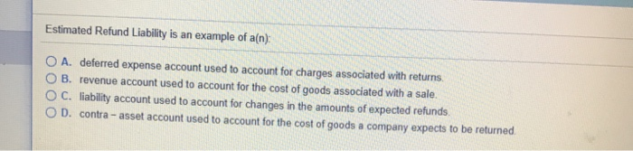 Solved Estimated Refund Liability is an example of a(n) 0 A. | Chegg.com