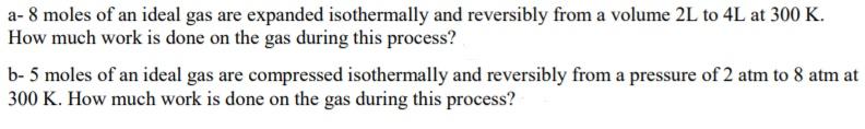 Solved a- 8 moles of an ideal gas are expanded isothermally | Chegg.com