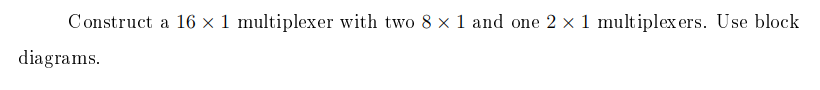 Solved Construct a 16×1 multiplexer with two 8×1 and one 2×1 | Chegg.com