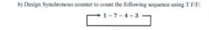 Solved b) Design Synchronous counter to count the following | Chegg.com