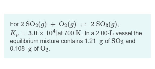 Solved For 2SO2(g)+O2(g)⇌2SO3(g), Kp=3.0×104 at 700 K. In a | Chegg.com