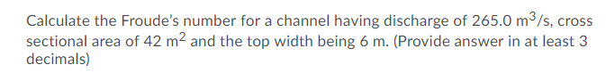 Solved Calculate the Froude's number for a channel having | Chegg.com