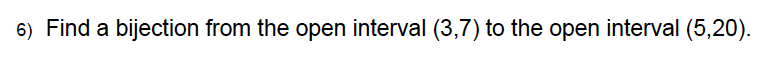 Solved 6) Find a bijection from the open interval (3,7) to | Chegg.com