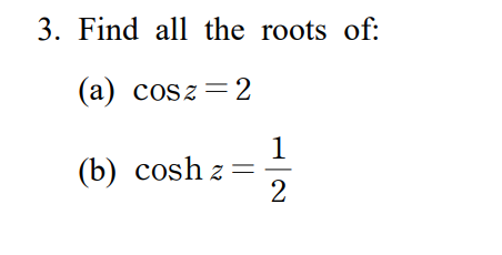 Solved 3. Find all the roots of: (a) cosz=2 (b) coshz=21 | Chegg.com