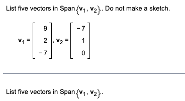 Solved List five vectors in Span{v1,v2}. Do not make a | Chegg.com