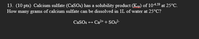 Solved 13. (10 pts) Calcium sulfate (CaSO4) has a solubility | Chegg.com