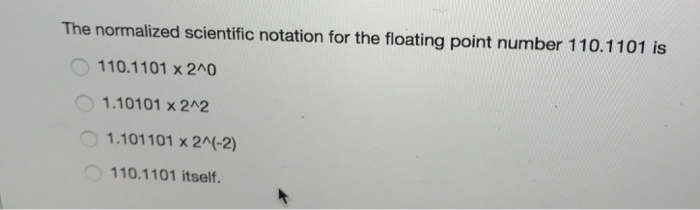 Solved The normalized scientific notation for the floating | Chegg.com