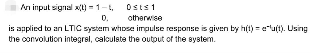 Solved An input signal x(t) = 1 -t, osts 1 0, otherwise is | Chegg.com