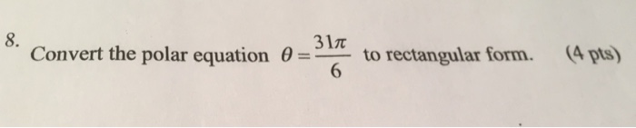 Solved Convert the polar equation theta = 31 pi/6 to | Chegg.com