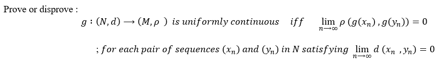 Solved Prove or disprove : g:(N,d)→(M,ρ) is uniformly | Chegg.com