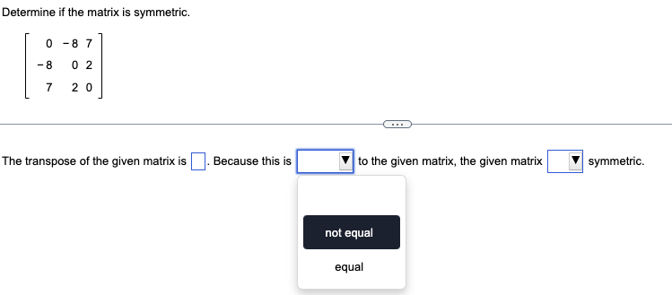 Solved Determine if the matrix is symmetric. 0 -8 7 -8 02 7 | Chegg.com