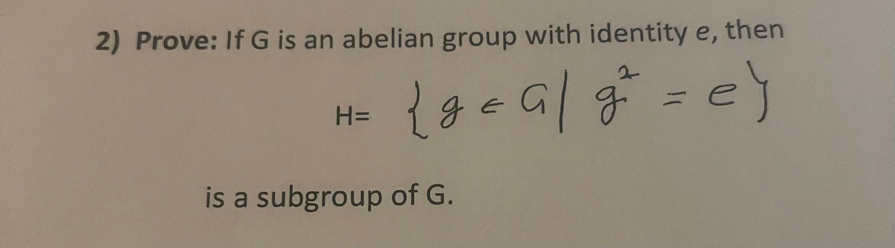 Solved 2) Prove: If G is an abelian group with identity e, | Chegg.com