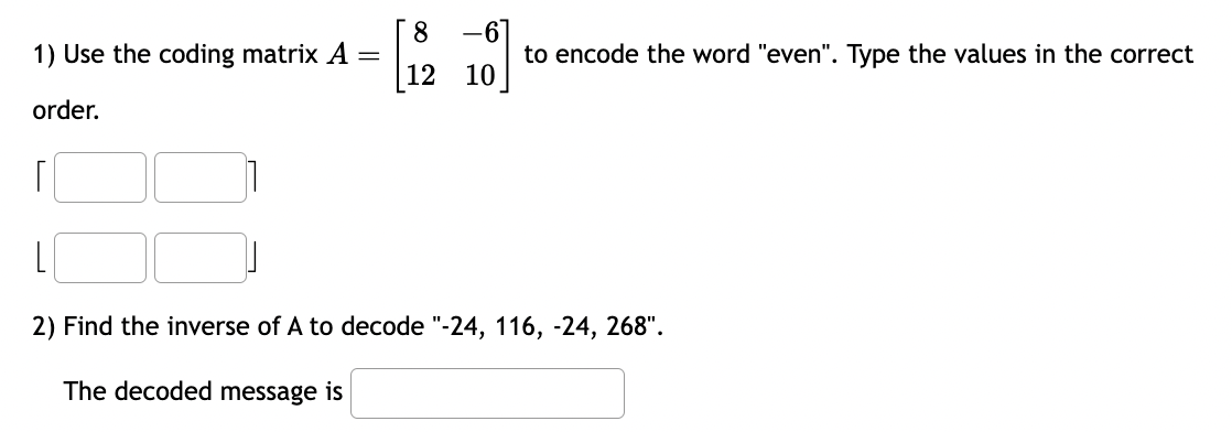 Solved 1) Use the coding matrix A=[812−610] to encode the | Chegg.com