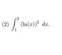 Solved (2) ∫12(ln(x))2dx. | Chegg.com
