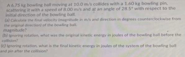 Solved A 6.75 kg bowling ball moving at 10.0 m/s collides | Chegg.com