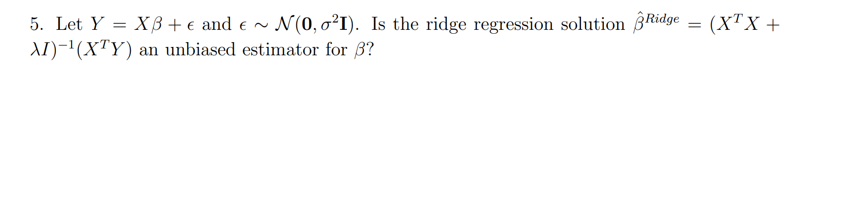 Solved 5. Let Y=Xβ+ϵ and ϵ∼N(0,σ2I). Is the ridge regression | Chegg.com
